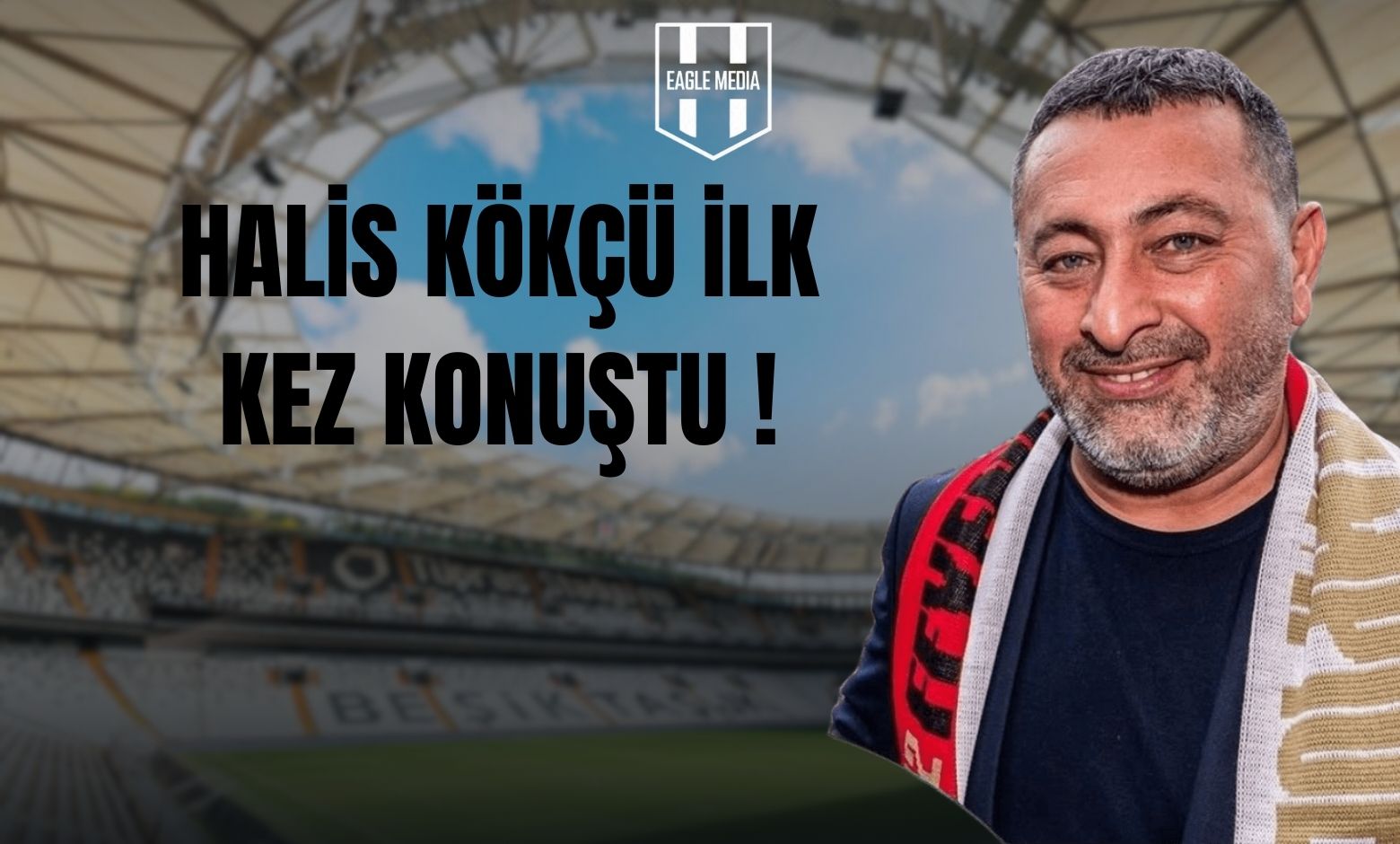 Halis Kökçü İlk Kez Konuştu ! - EAGLE MEDIA - Beşiktaş Haberleri
